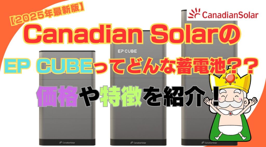 【2025年最新版】Canadian SolarのEP CUBEってどんな蓄電池？価格や特徴を紹介！｜エコの王様
